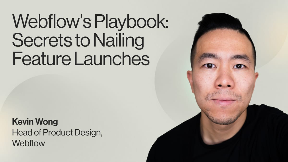 Podcast: Webflow's Playbook: Secrets to Nailing Feature Launches — Kevin Wong, Head of Design ...